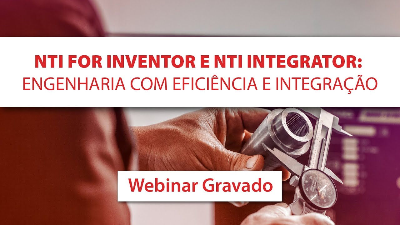 NTI FOR INVENTOR e NTI INTEGRATOR: engenharia com eficiência e ...