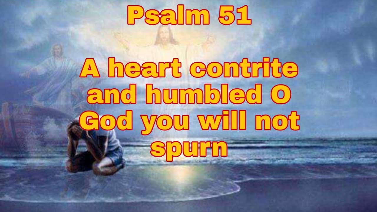 Psalm 51, A heart contrite and humbled, O God You will not spurn ...