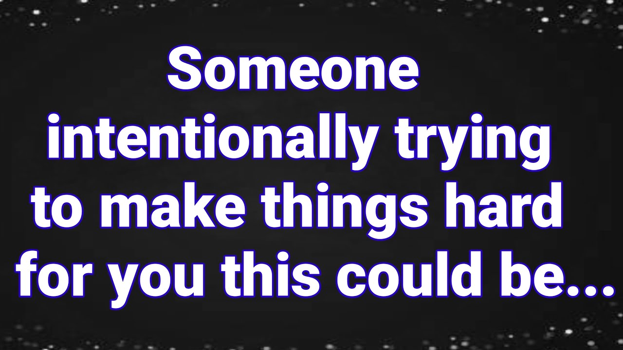 Someone Intentionally Trying To Make Things Hard For You This Could Be ...