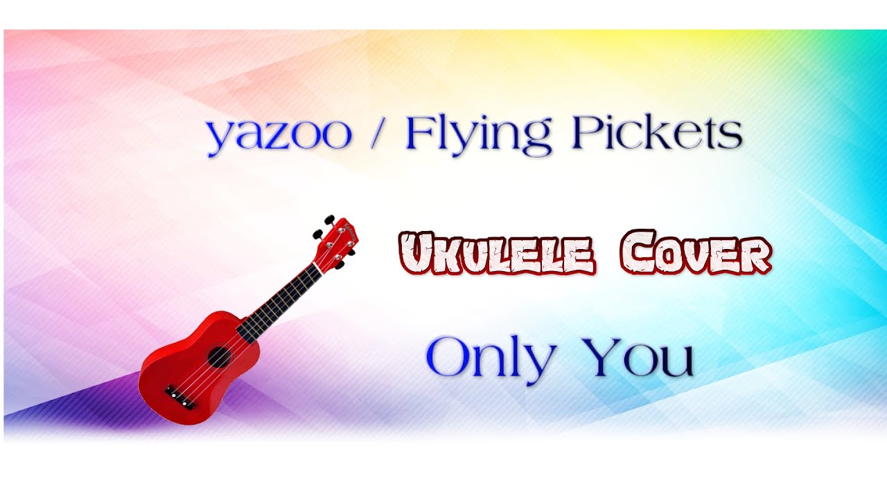 Only you: Yazoo/The Flying Pickets (UKUlele cover) Chords in ...