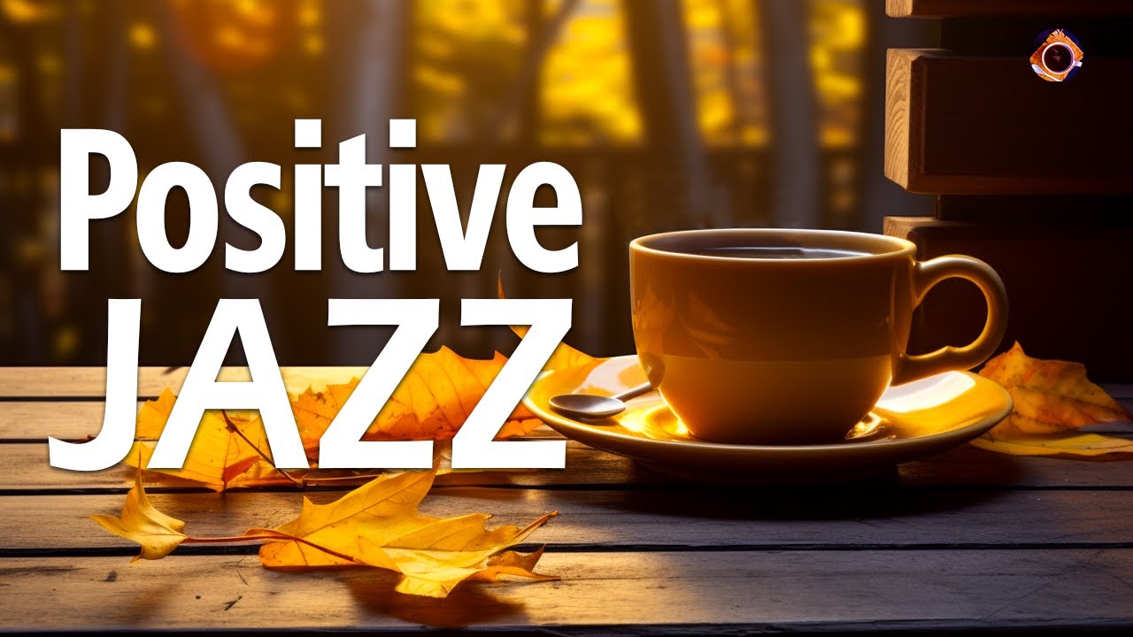 Positive Jazz - Relaxing Autumn Jazz Coffee & Bossa Nova Piano August ...