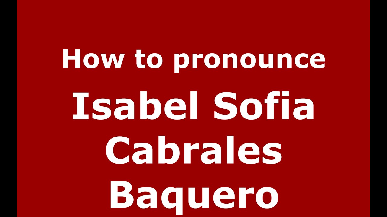 How to pronounce Isabel Sofia Cabrales Baquero (Colombian Spanish/Colombia) - PronounceNames.com ...