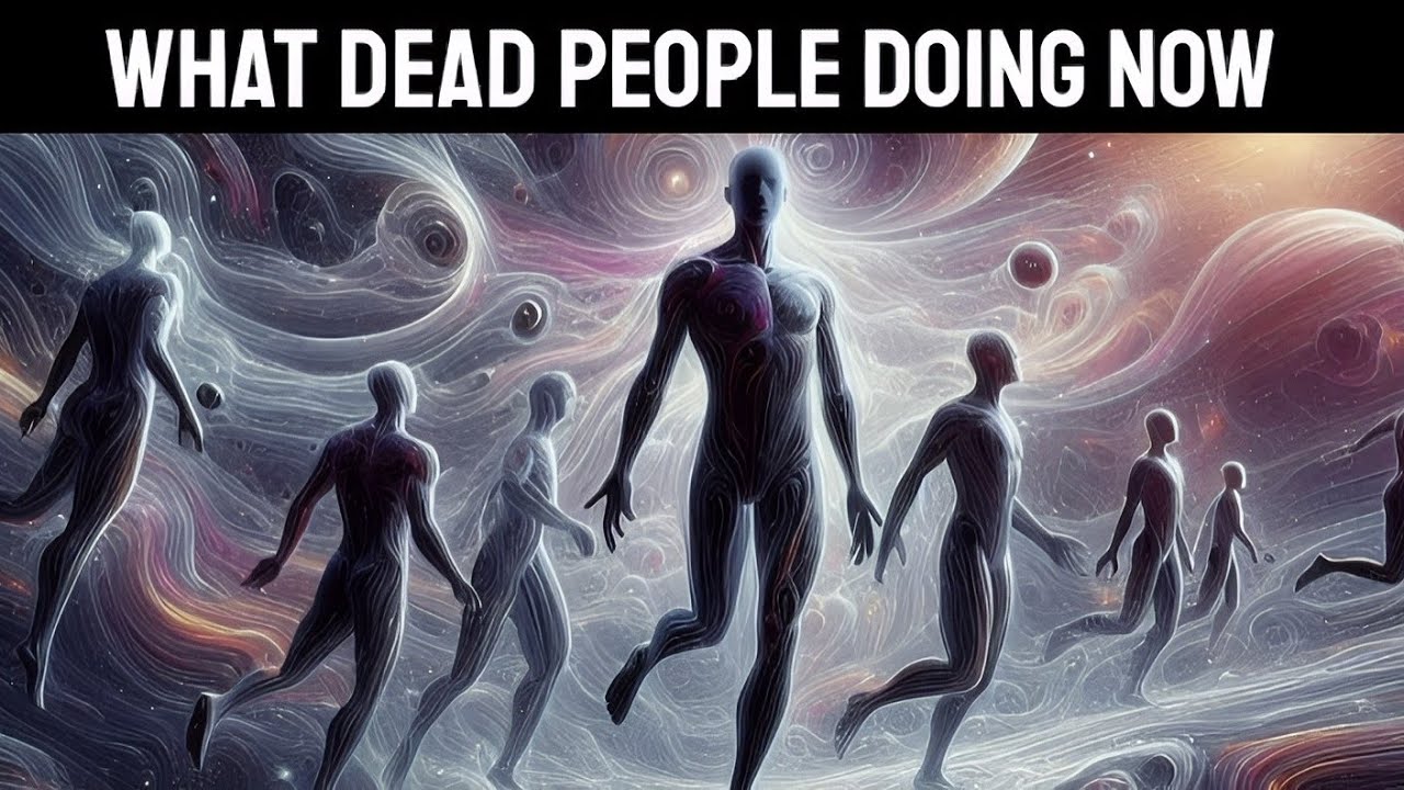 WHAT ARE DEAD PEOPLE DOING RIGHT NOW - YouTube