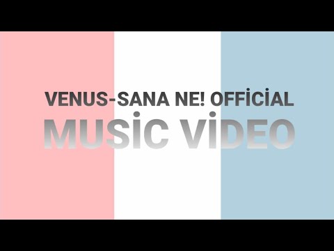VENUS-SANA NE! OFFİCİAL MUSİC VİDEO