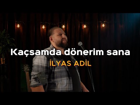 İlyas Adil - Kaçsamda dönerim sana 