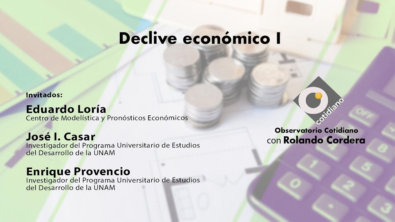 El declive económico. Parte I. Observatorio Cotidiano con Eduardo Loría ...