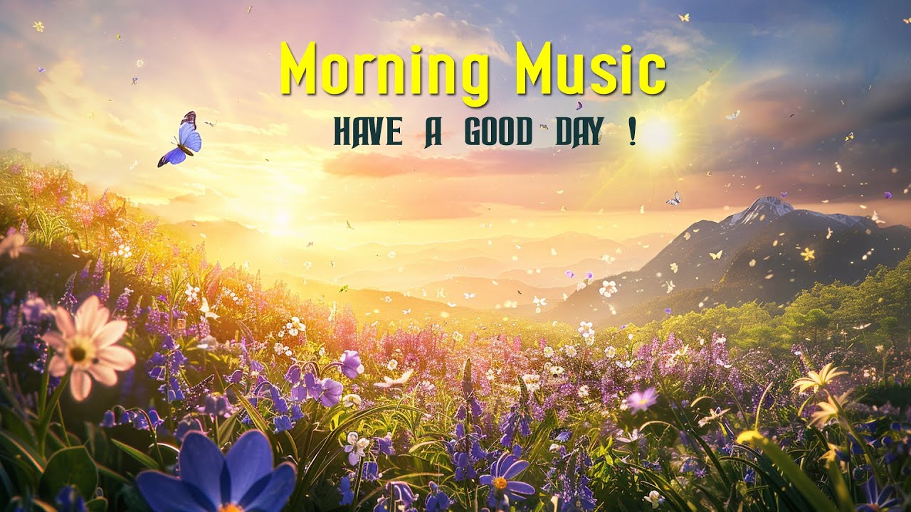 GOOD MORNING MUSIC - Wake Up With Positive Energy Happy and Energetic ...