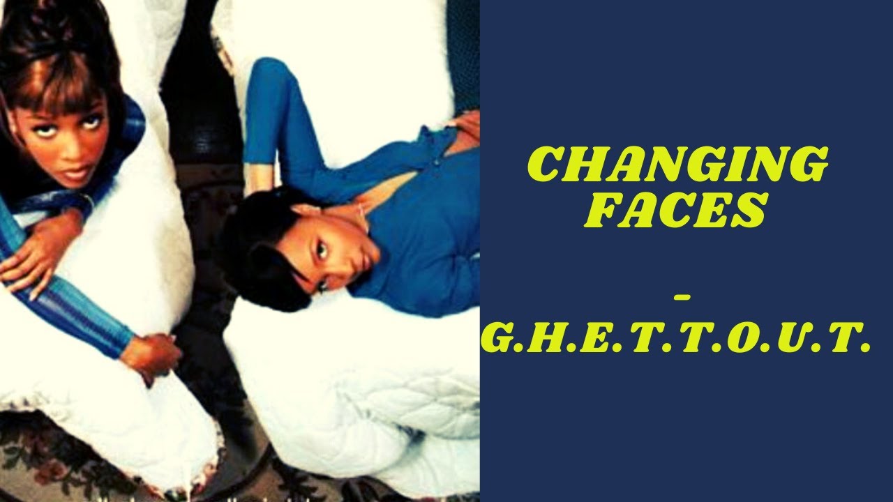 Changing Faces - G.H.E.T.T.O.U.T. - YouTube