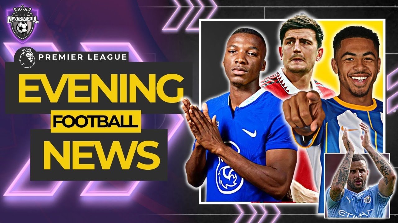 Evening Football News: Harry Kane, Maguire, Mac Allister, Kyle Walker ...