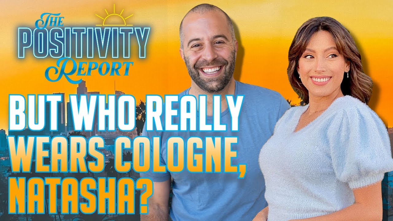 But who really wears cologne, Natasha? - Positivity Report - Ep. 158 ...