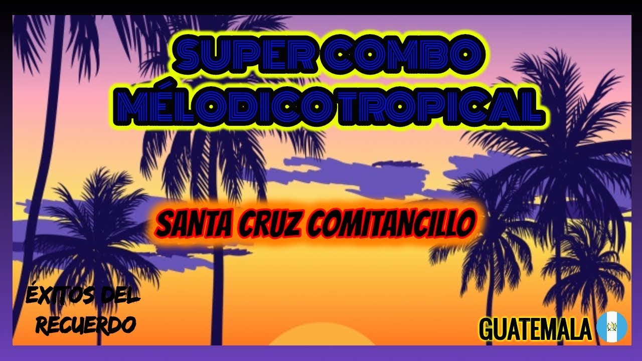SUPER COMBO MELÓDICO TROPICAL-(SANTA CRUZ COMITANCILLO) GUATEMALA - YouTube