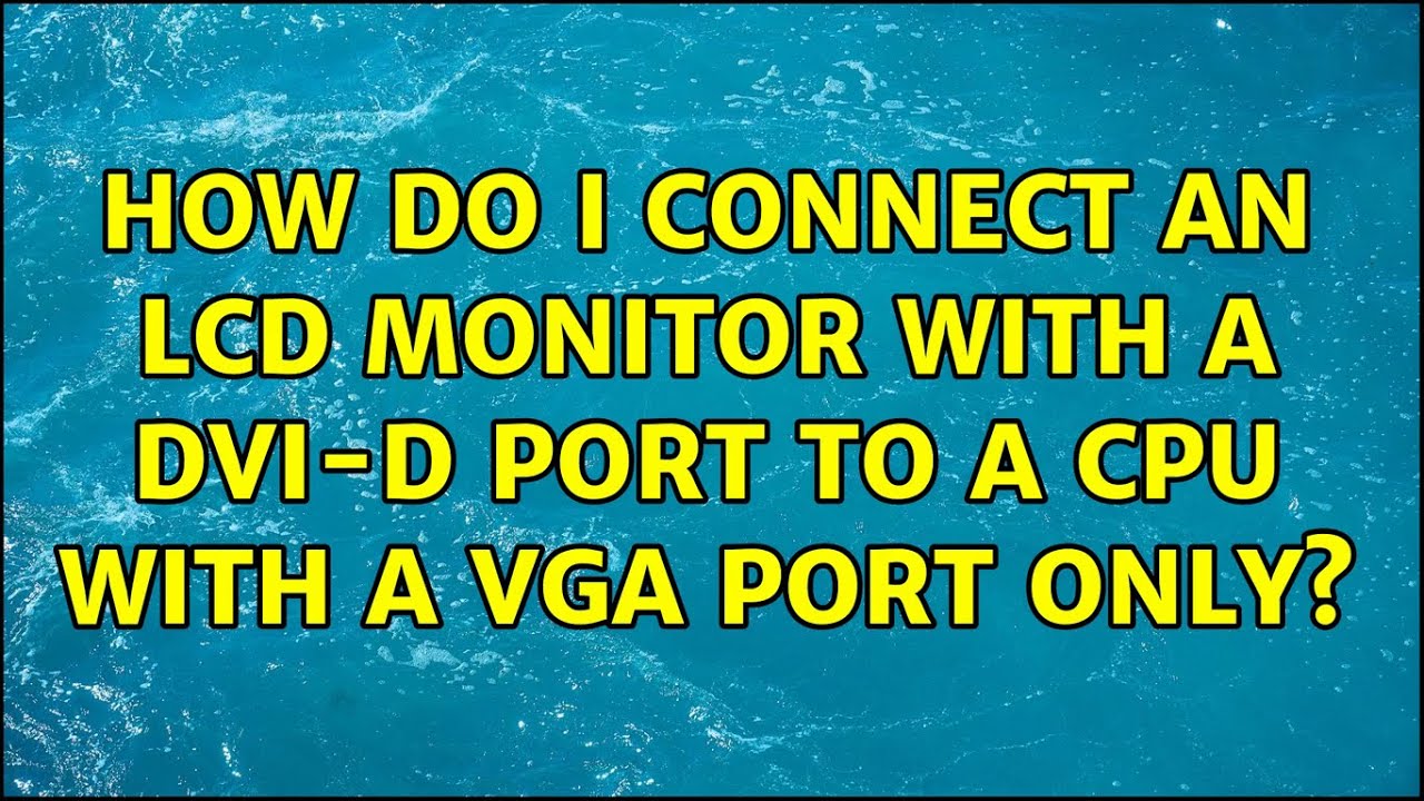 How Do I Connect An LCD Monitor With A DVI D Port To A CPU With A VGA Port Only 3 Solutions how-do-i-connect-an-lcd-monitor-with-a-dvi-d-port-to-a-cpu-with-a-vga-port-only-3-solutions