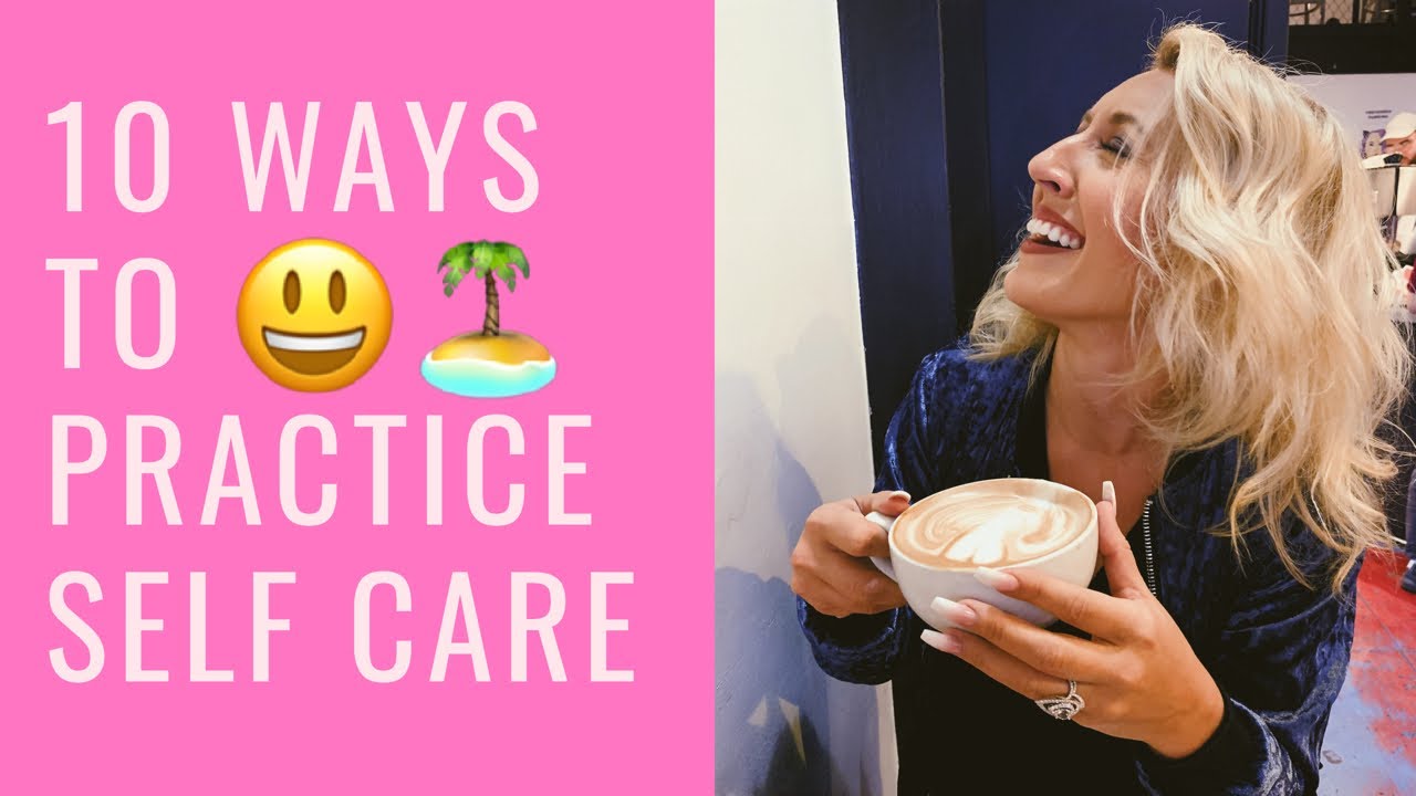 HOW TO PRACTICE SELF CARE | 10 tips for your best life - YouTube