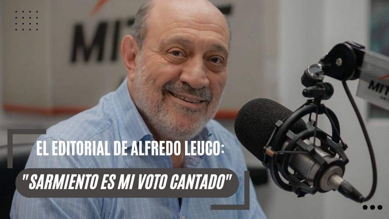 El editorial de Alfredo Leuco: "Sarmiento es mi voto cantado" - YouTube