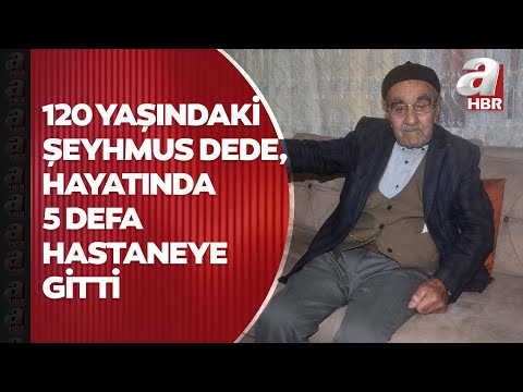 Tam 120 yaşında! 6 çocuk ve 105 torun sahibi Şeyhmus dede, hayatında 5 defa hastaneye gitti