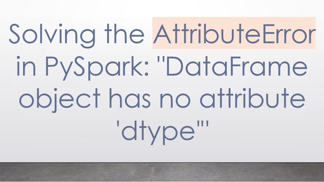 Solving The Attributeerror In Pyspark Dataframe Object Has No