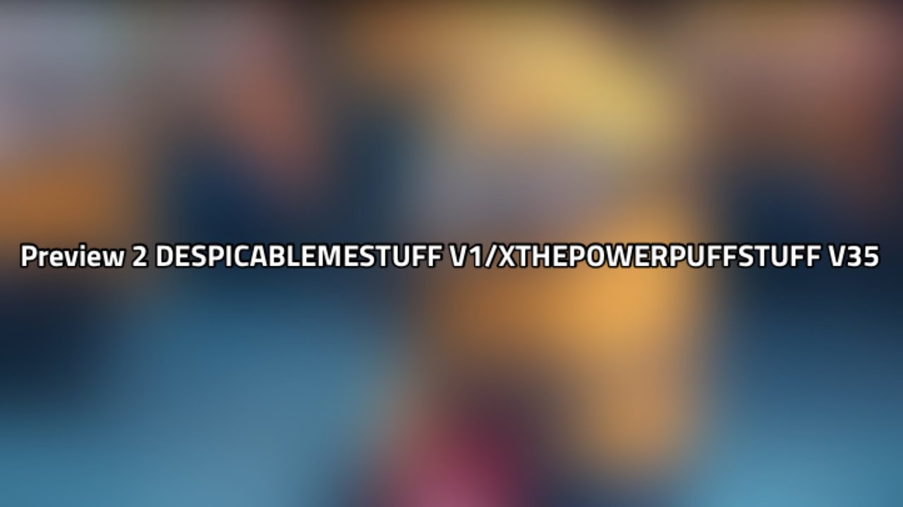 Preview 2 DESPICABLEMESTUFF V1/XTHEPOWERPUFFSTUFF V35 - YouTube