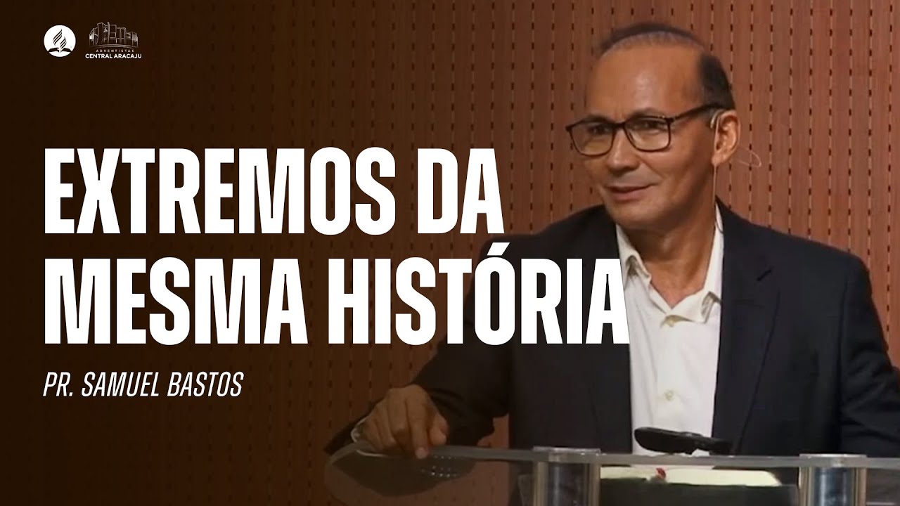 EXTREMOS DA MESMA HISTÓRIA | Mensagem com Pr. Samuel Bastos - YouTube