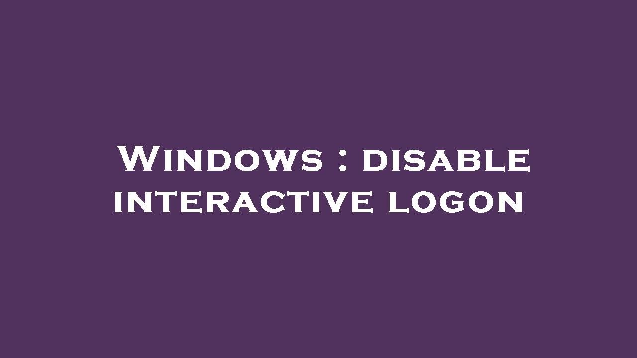 Windows : disable interactive logon - YouTube
