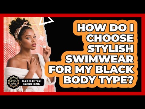 How Do I Choose Stylish Swimwear For My Black Body Type? - Black Beauty and Fashion Trends