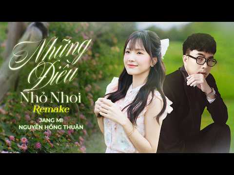 Những Điều Nhỏ Nhoi - Jang Mi x Nguyễn Hồng Thuận | Bỗng thấy yêu đời quá yêu ngày xanh nắng vàng