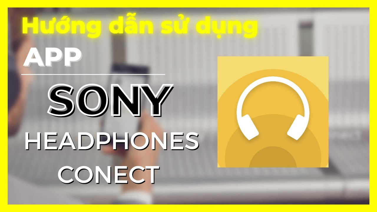 [HDSD] Hướng dẫn sử dụng app Sony Headphones Connect - YouTube