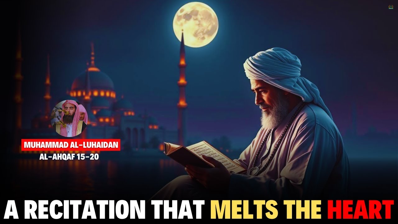 A RECITATION THAT MELTS THE HEART – MUHAMMAD AL-LUHAIDAN’S AL-AHQAF 15 ...