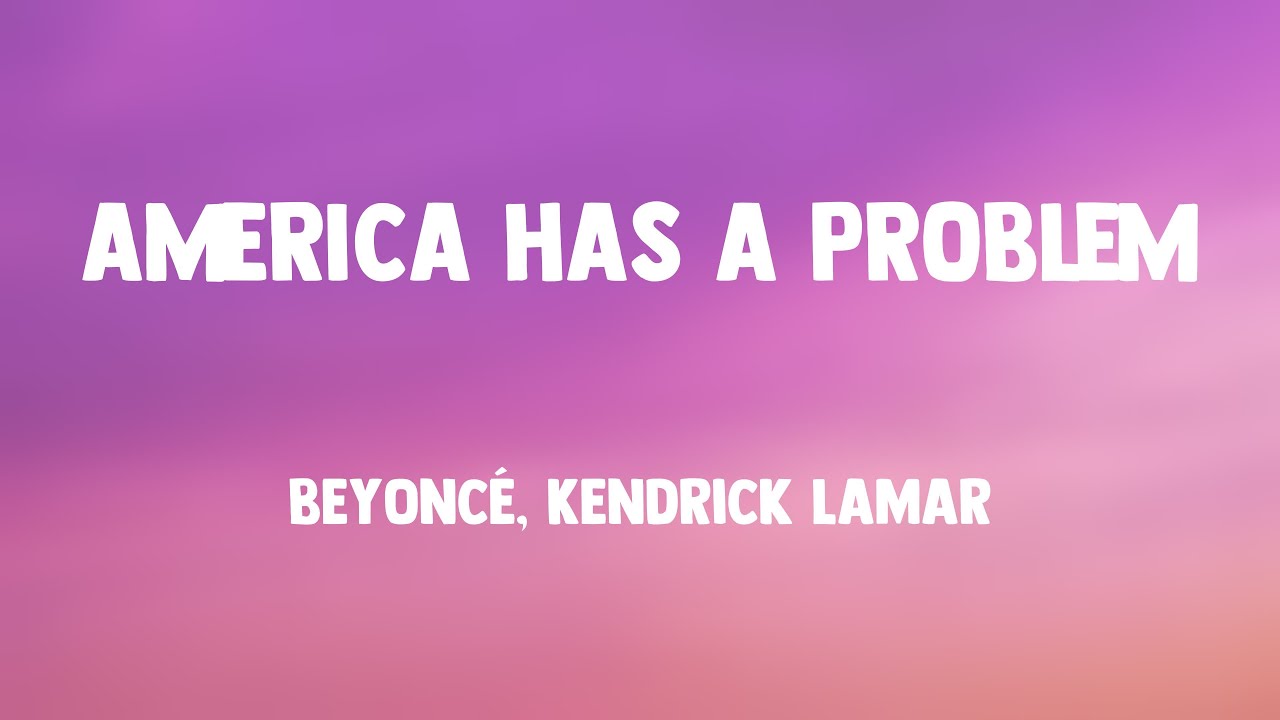AMERICA HAS A PROBLEM - Beyoncé, Kendrick Lamar -Lyric Music- 🦋 - YouTube
