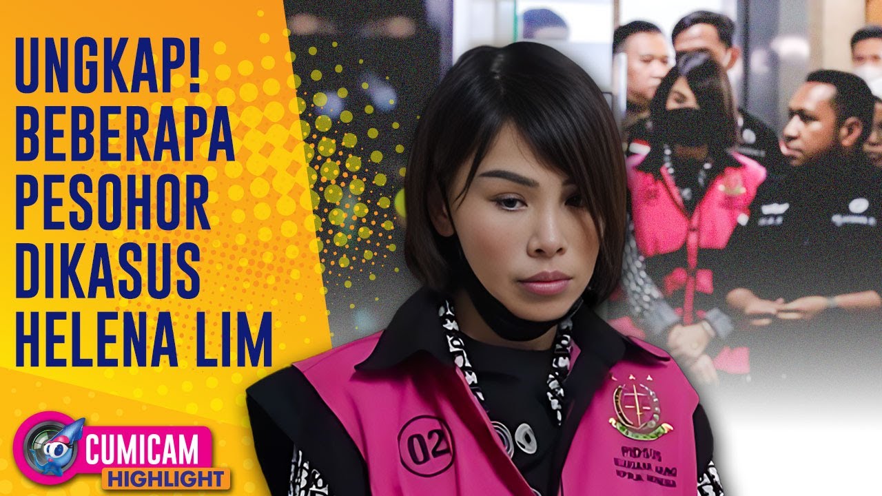 Cumi Highlight : Ungkap! Beberapa Nama Pesohor Soal Mega Korupsi Helena ...