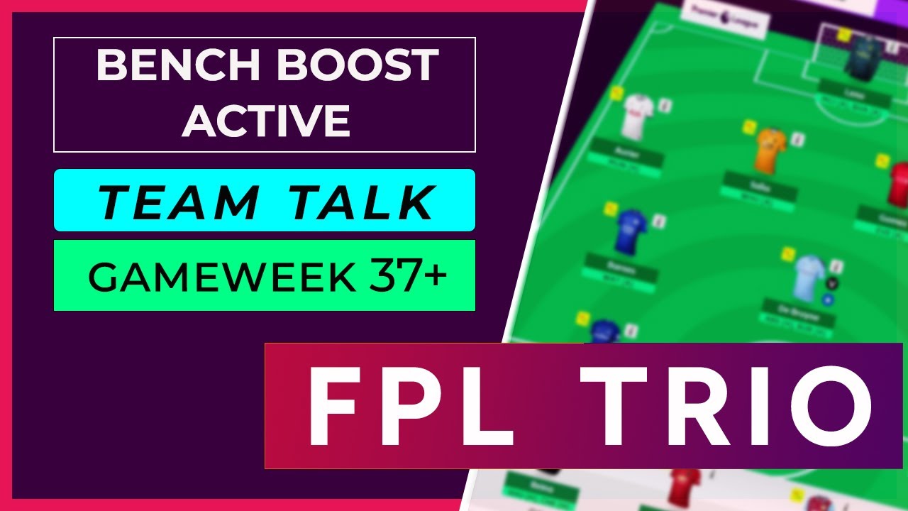 FANTASY PREMIER LEAGUE | GAMEWEEK 37+ | BENCH BOOST ACTIVE | 3rd CHIP ...