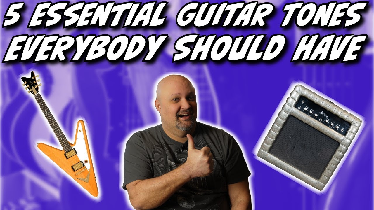 5 Essential Guitar Tones That EVERY Guitar Player Should Have... And ...