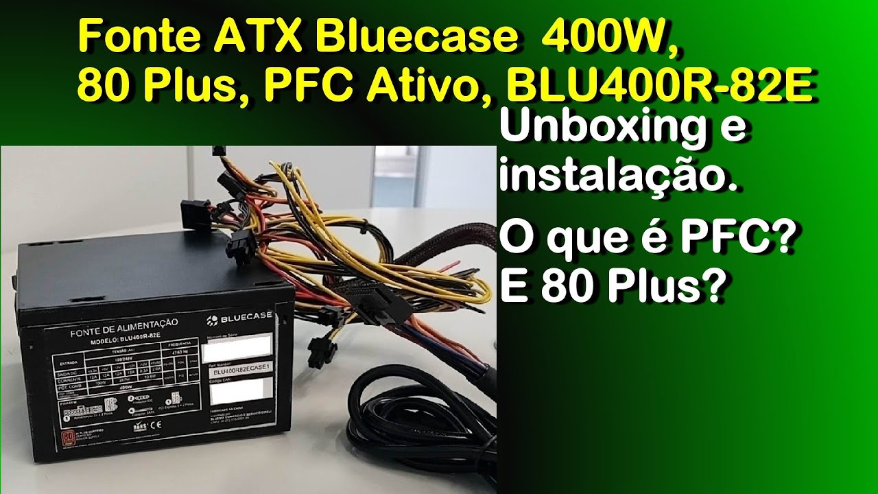 Fonte ATX Bluecase BLU400R 82E, 400W. Unboxing, Instalação. O que são ...