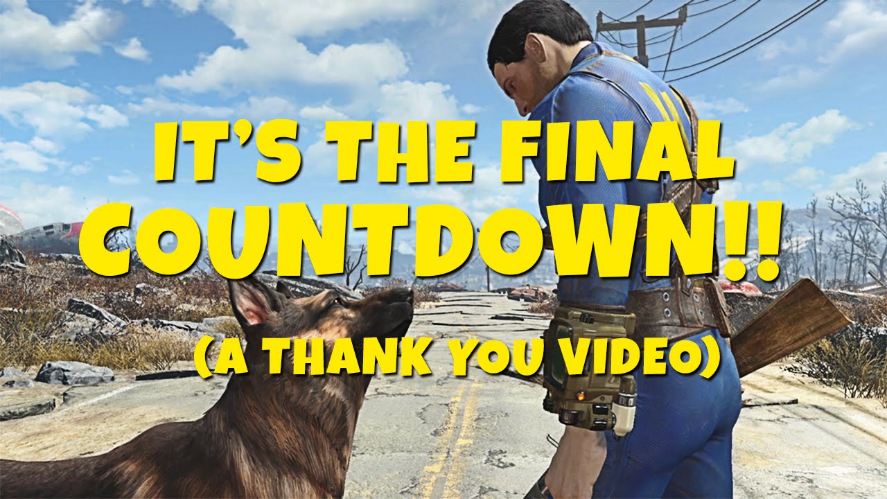 Fallout 4 - IT'S THE FINAL COUNTDOWN!! (A Thank You Video) - YouTube