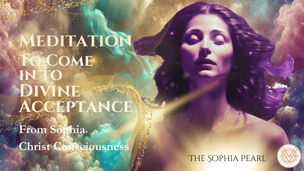 Meditation to Come in to Divine Acceptance | From Sophia Christ ...