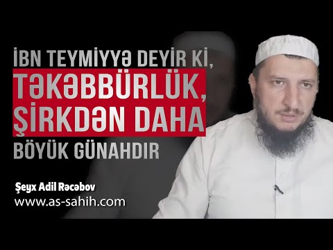 İbn Teymiyyə deyir ki, Təkəbbürlük, Şirkdən daha böyük günahdır \\ Şeyx Adil