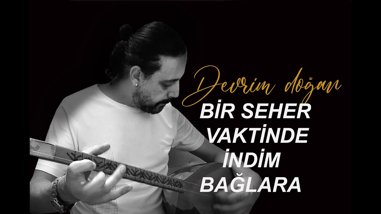 BİR SEHER VAKTİNDE İNDİM BAĞLARA- DEVRİM DOĞAN - YouTube