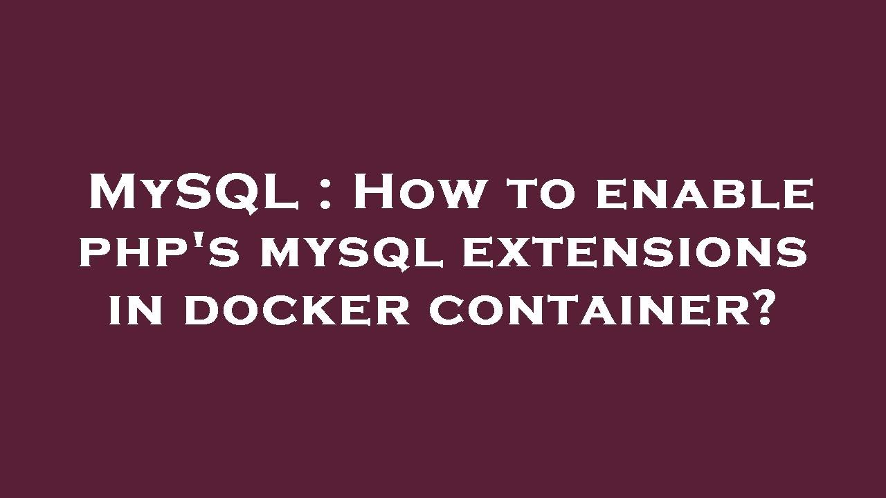 Mysql How To Enable Phps Mysql Extensions In Docker Container Youtube