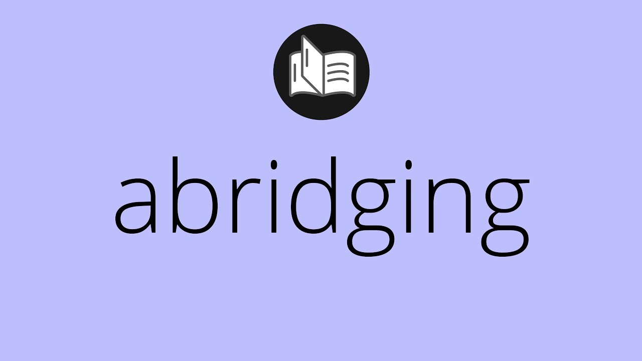 What ABRIDGING means • Meaning of ABRIDGING • abridging MEANING ...