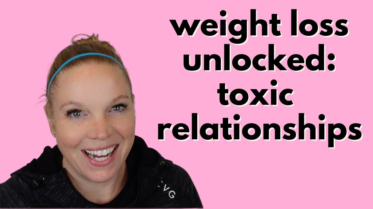 Weight loss unlocked: toxic relationships - YouTube