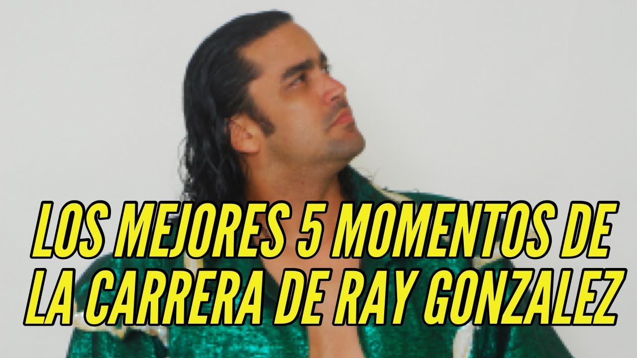 Los Mejores 5 Momentos de La Carrera de Ray Gonzalez - YouTube