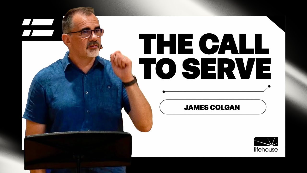 The Call to Serve | James Colgan | LifeHouse Church - YouTube