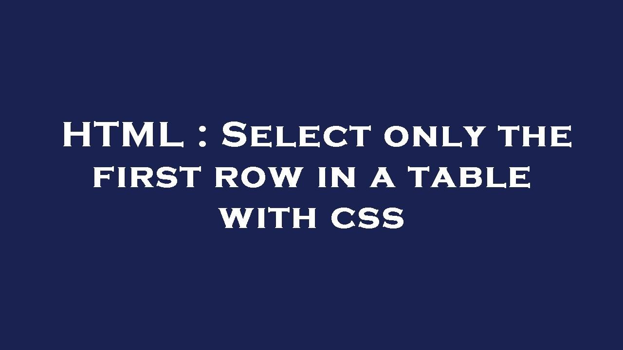 HTML : Select only the first row in a table with css - YouTube