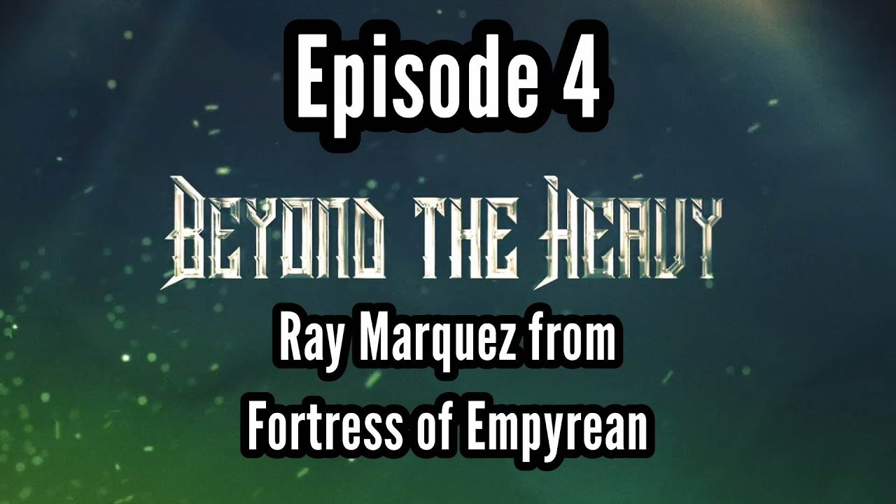 Beyond the Heavy Episode 4 w/ Ray Marquez from @fortressofempyrean ...