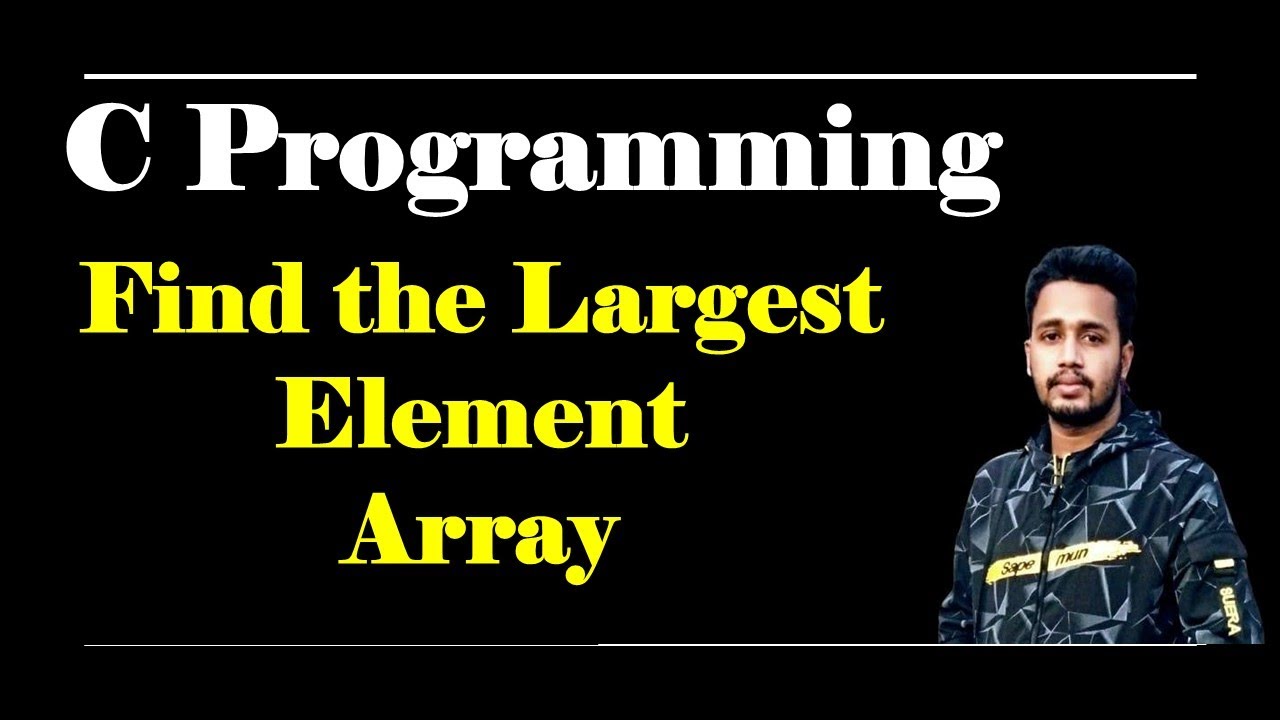 Find The Largest Element Array C Programming Bangla Tutorial Youtube