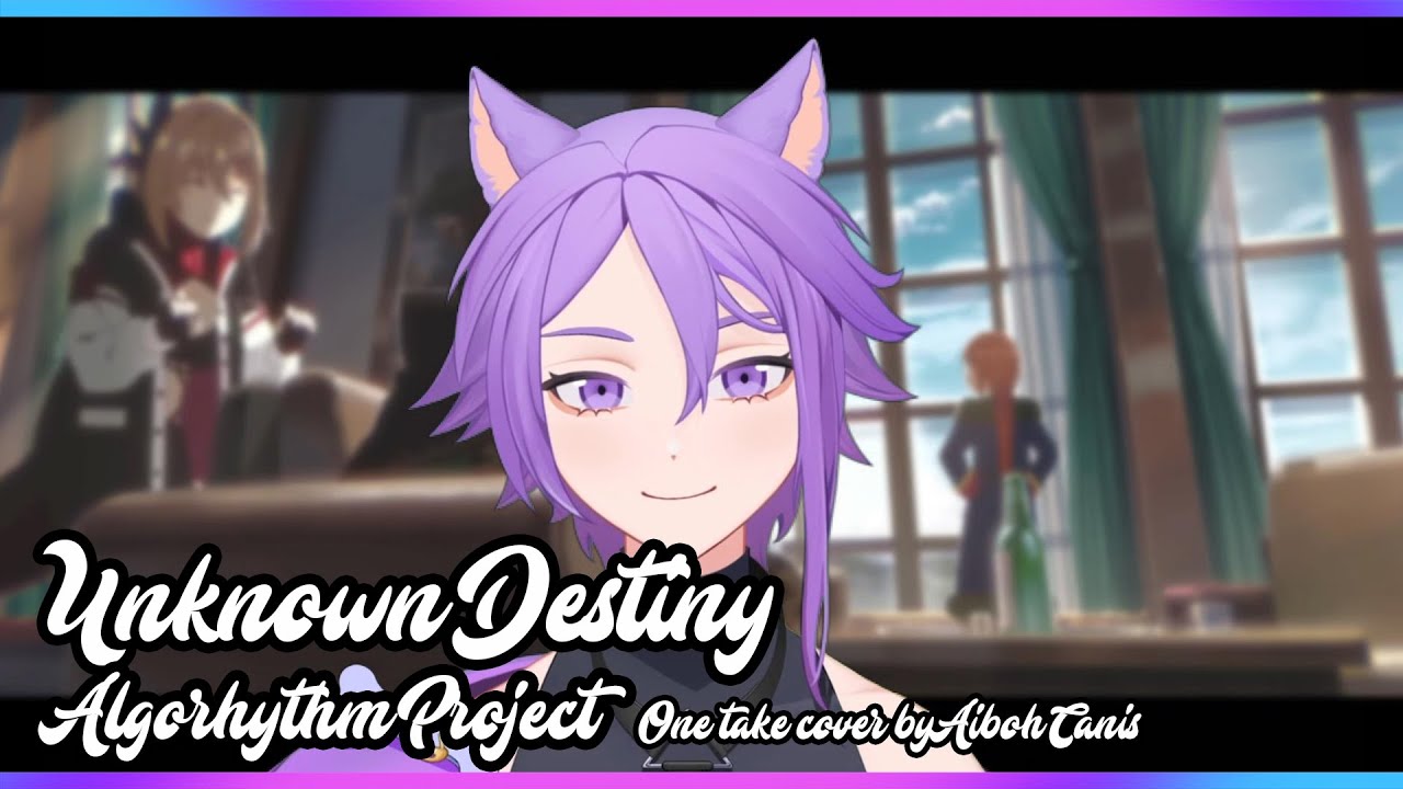 【🎤SING】Unknown Destiny「Algorhythm Project」| Aiboh Canis # ...