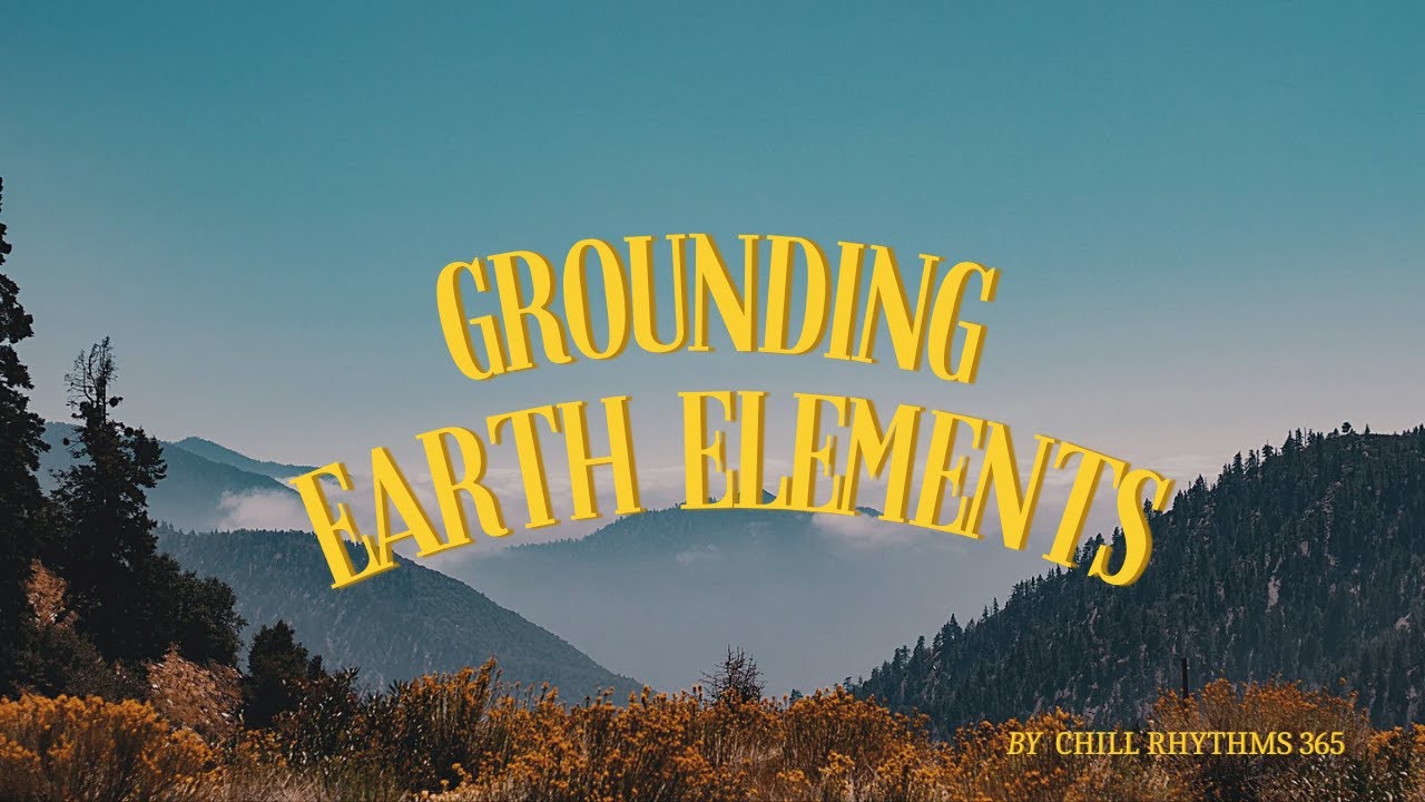 Grounding Earth Elements | Earthy Tones | Chill Rhythms 365 - YouTube