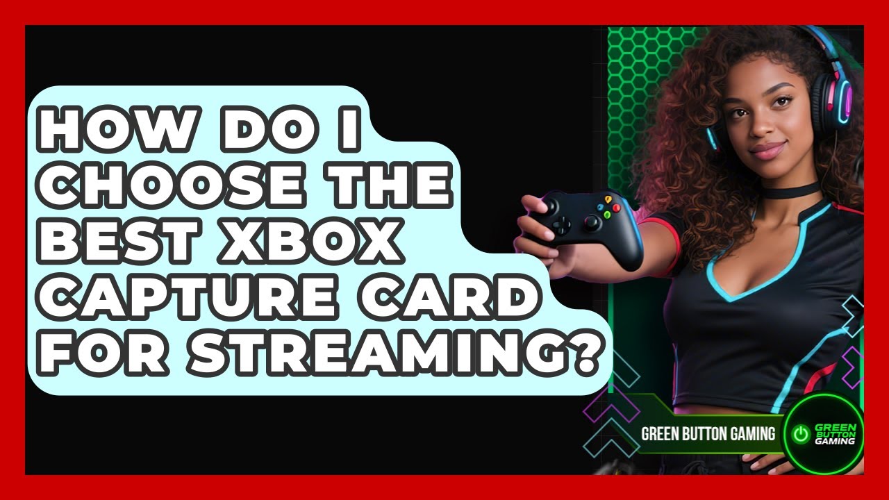 How Do I Choose The Best Xbox Capture Card For Streaming? - Green ...