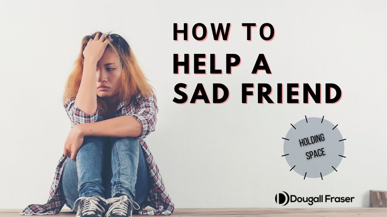 How to HELP a sad FRIEND (Holding Space) - YouTube