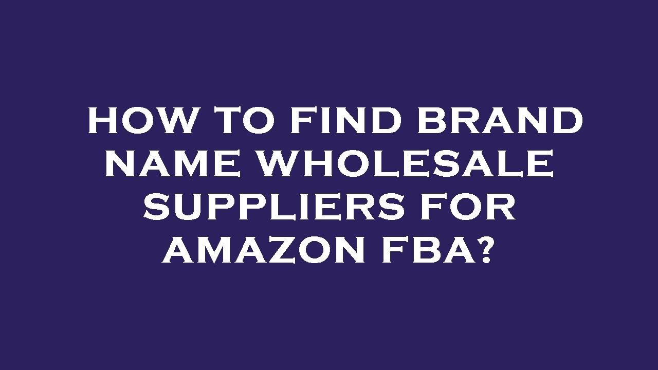 How to find brand name wholesale suppliers for amazon fba? - YouTube