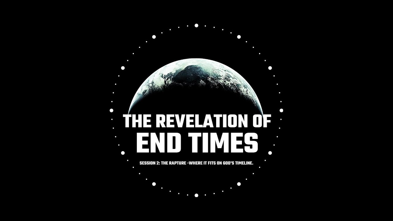The Revelation Of End Times - Session 2: The Rapture - Where It Fits On ...
